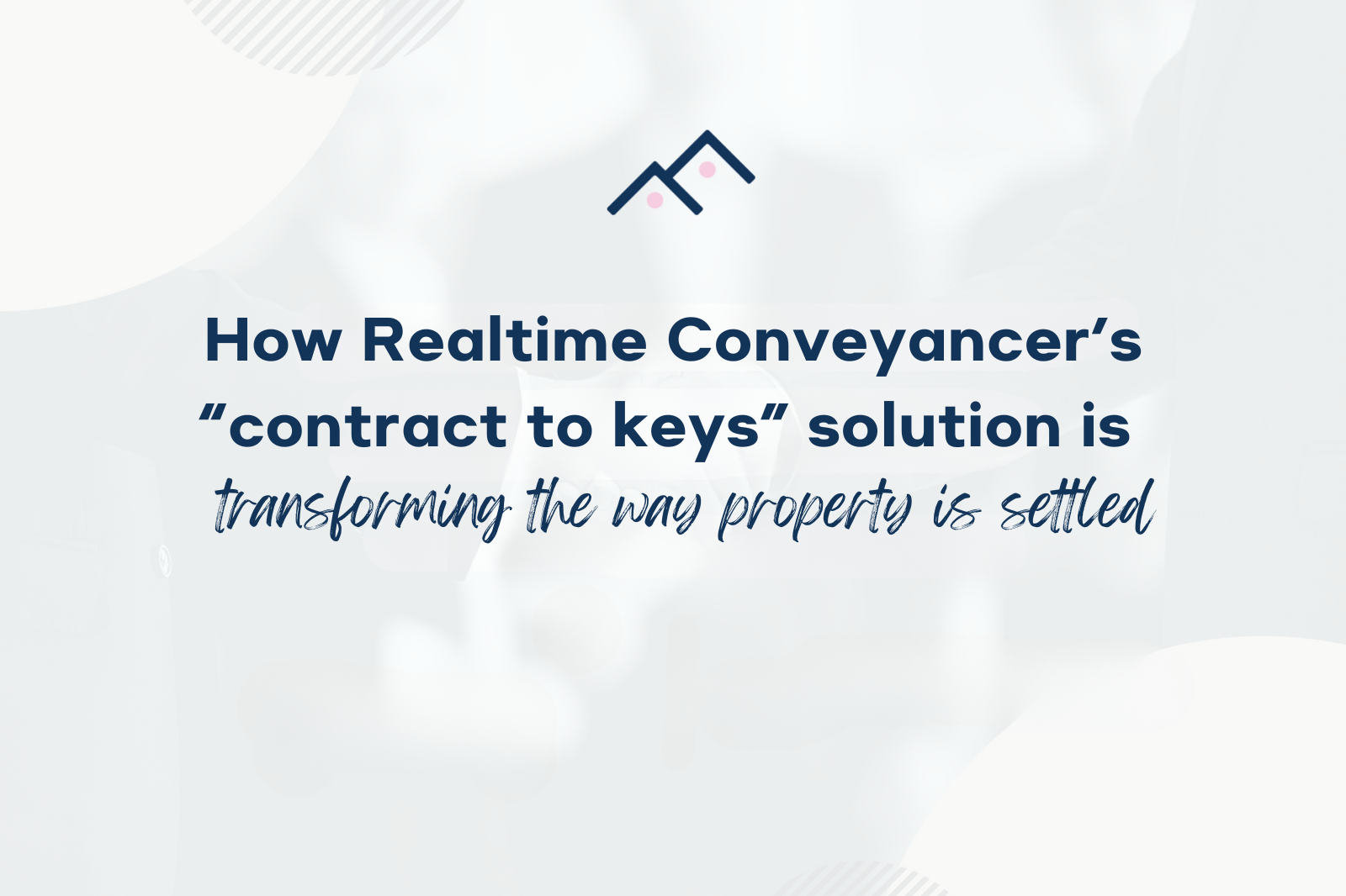 How Realtime Conveyancer’s “contract to keys” solution is transforming the way property is settled